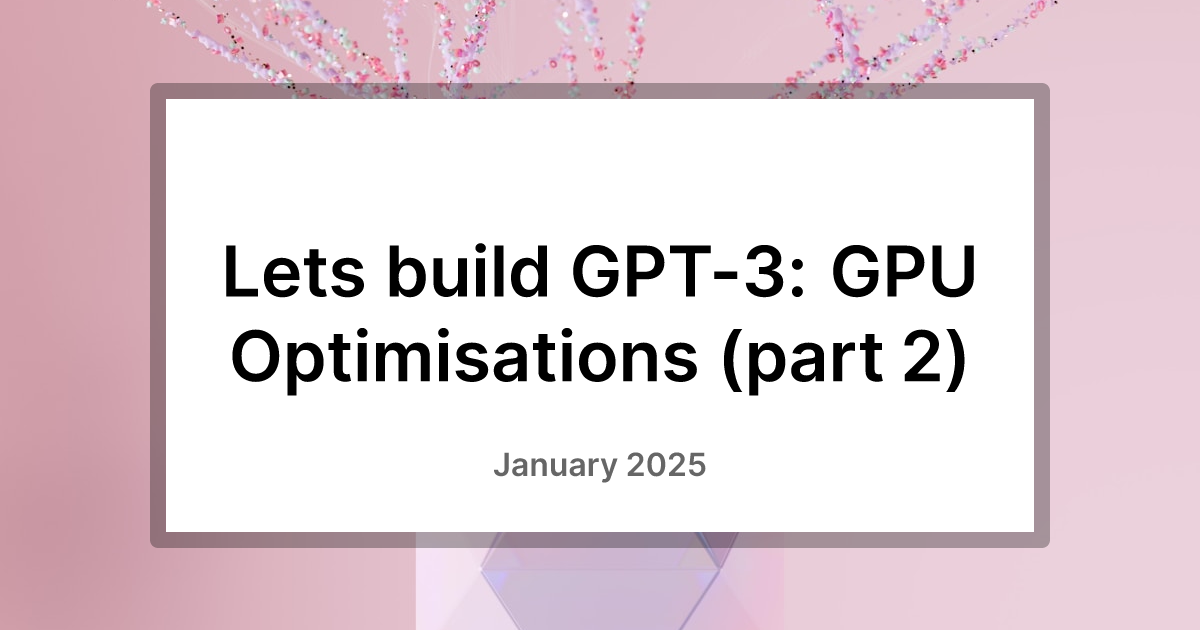 Lets build GPT-2: GPU Optimisations (part 2)